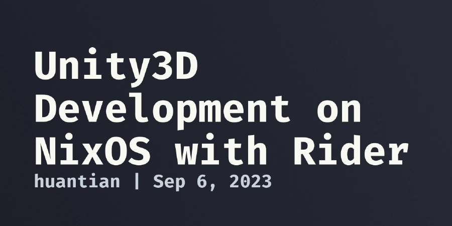 Unity3D Development on NixOS with Rider | huantian.dev